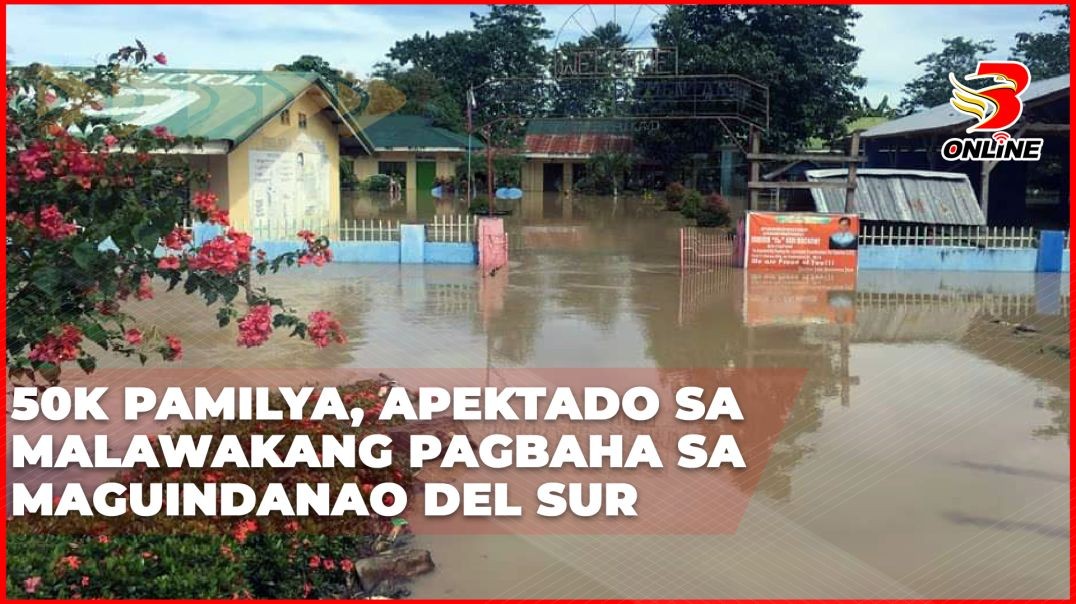 50K pamilya, apektado sa malawakang pagbaha sa Maguindanao del Sur