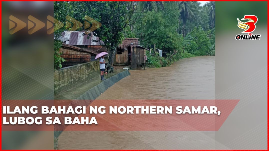 Ilang bahagi ng Northern Samar, lubog sa baha