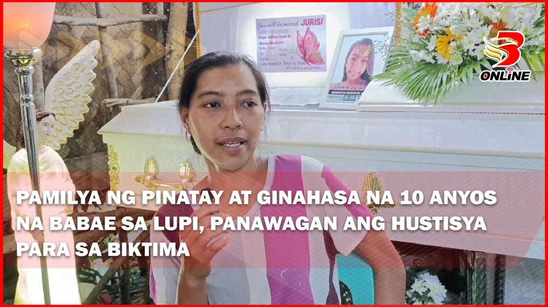 Pamilya ng pinatay at ginahasa na 10 anyos na babae sa Lupi, panawagan ang hustisya para sa biktima